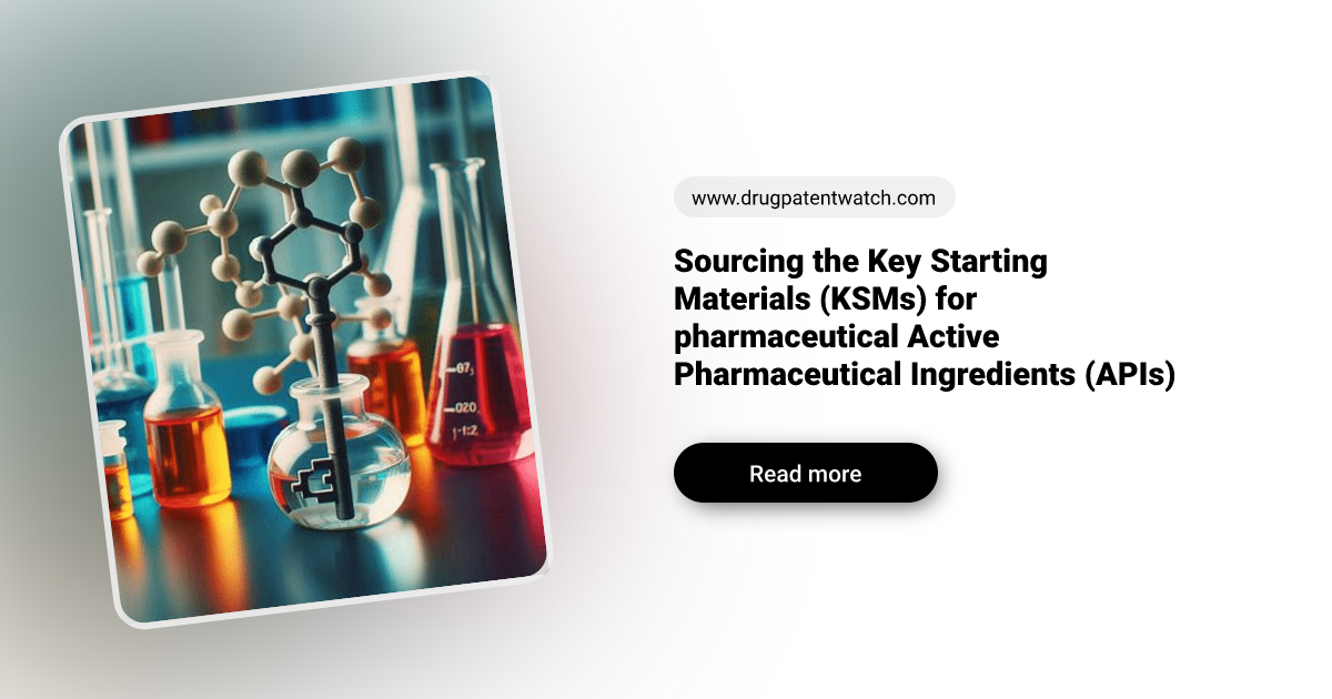 Sourcing the Key Starting Materials (KSMs) for pharmaceutical Active Pharmaceutical Ingredients ...